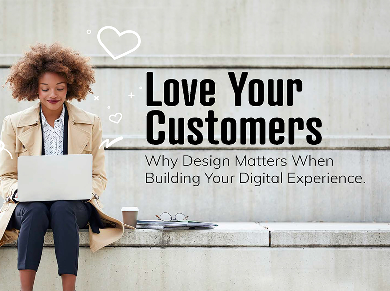 Love Your Customers: Why Design Matters When Building Your Digital ...